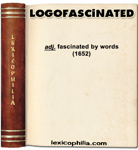 Word of the Day: LOGOFASCINATED – Lexicophilia