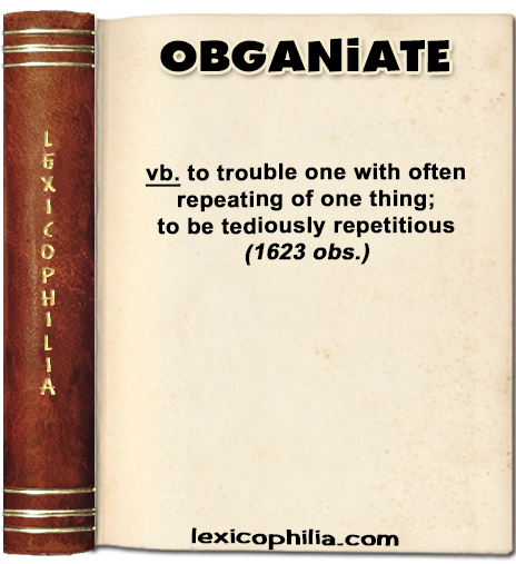 Word of the Day: OBGANIATE – Lexicophilia