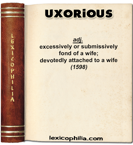 Word of the Day: UXORIOUS – Lexicophilia